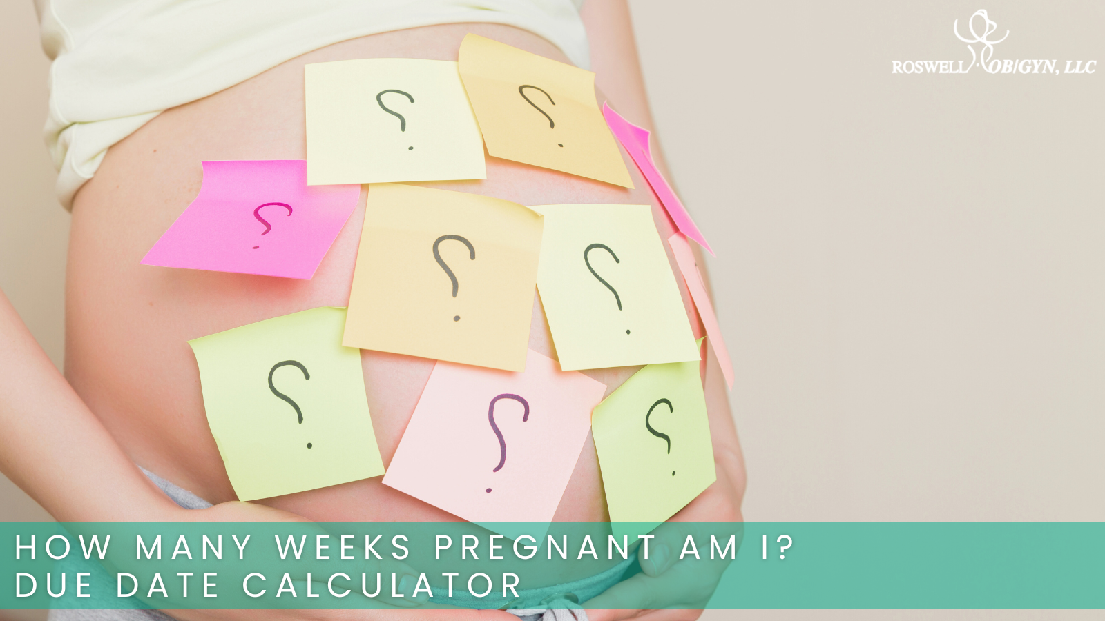 Due Date Calculator: How Many Weeks Pregnant? | Roswell Ob/Gyn, LLC